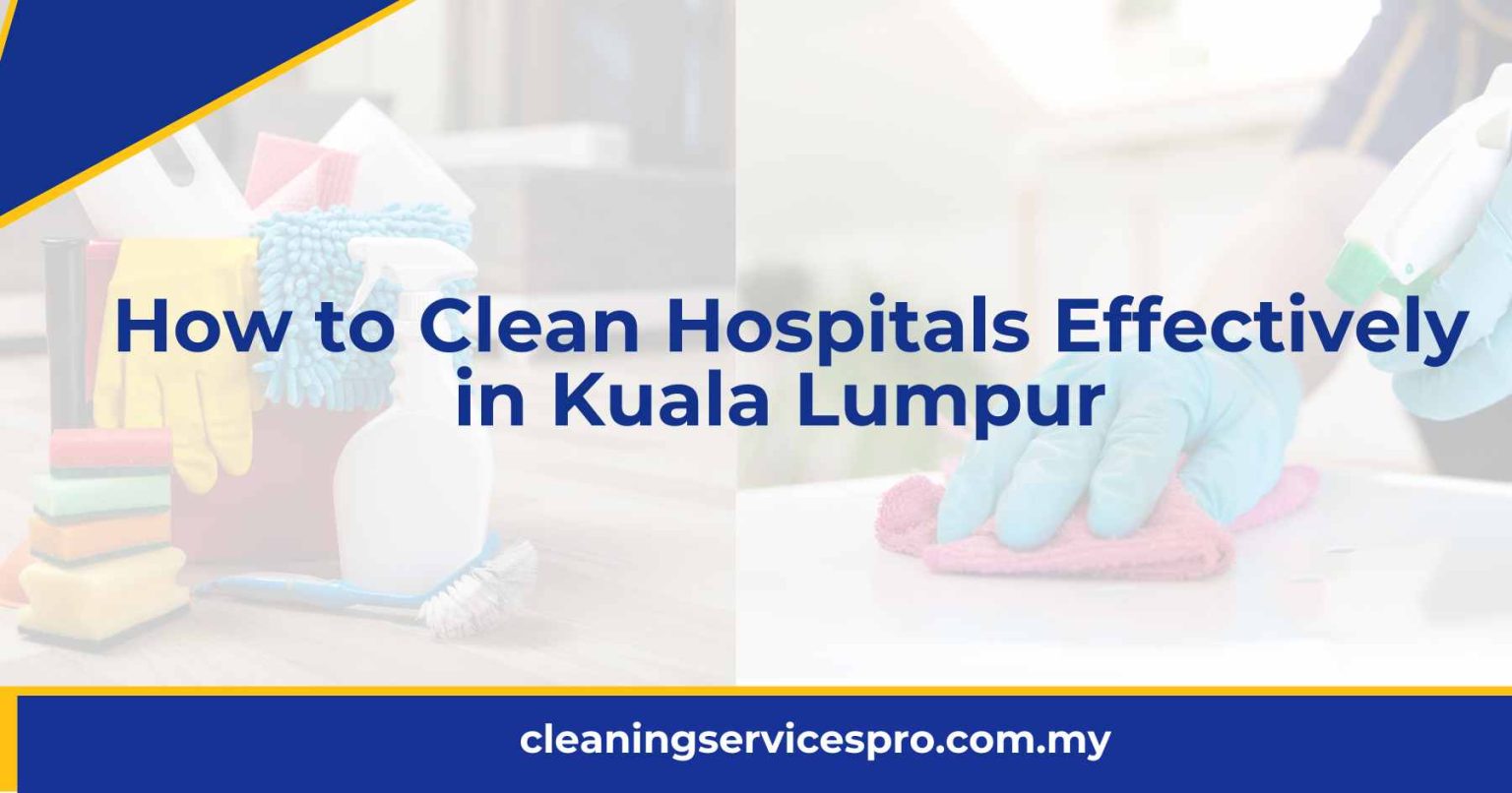How to Clean Hospitals Effectively in Kuala Lumpur [2023]
