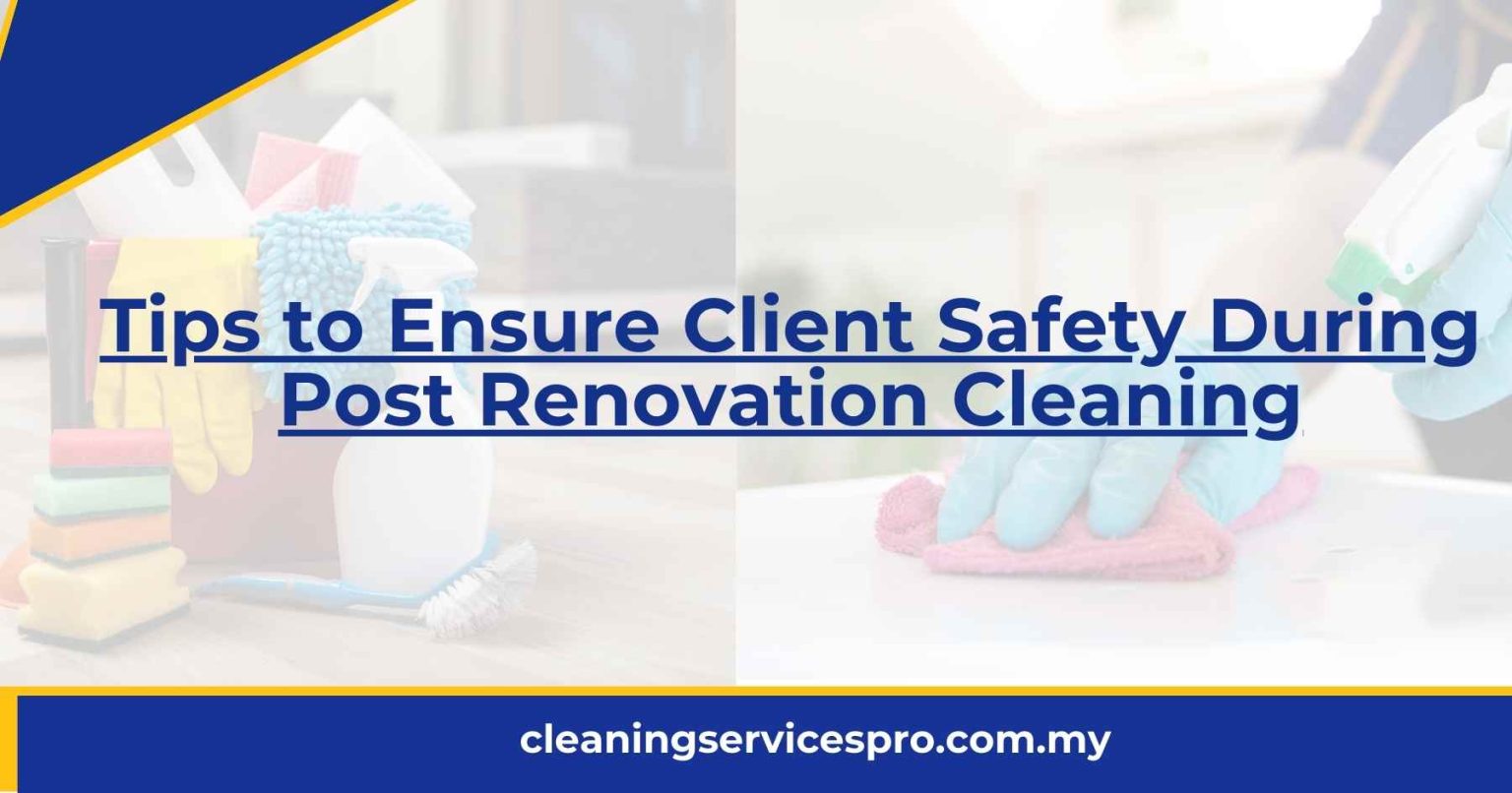 Tips to Ensure Client Safety During Post Renovation Cleaning