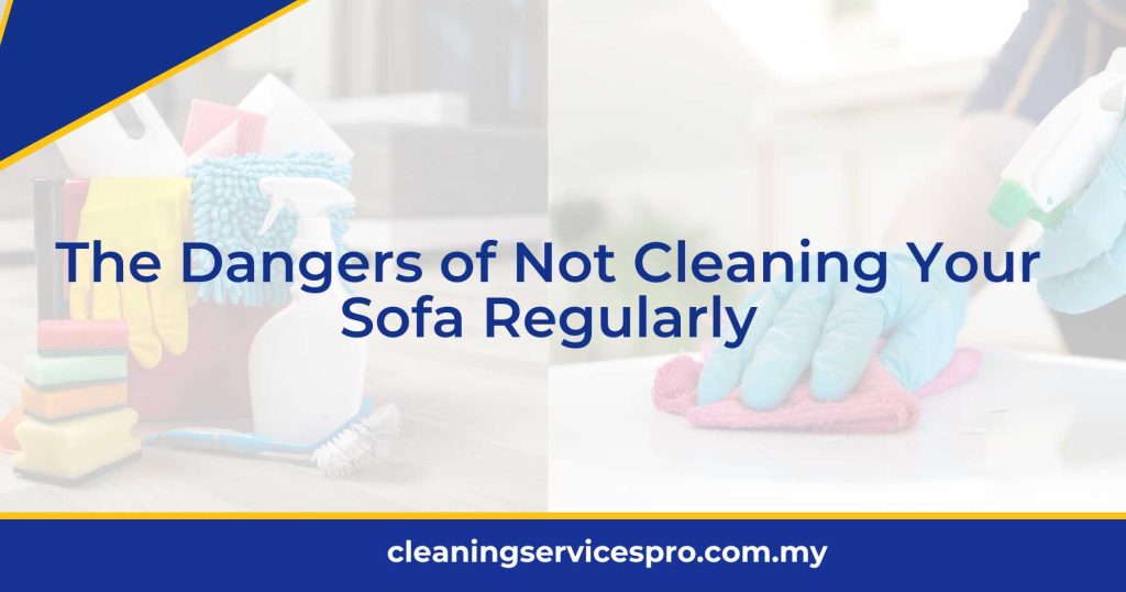 The Dangers of Not Cleaning Your Sofa Regularly [2025]